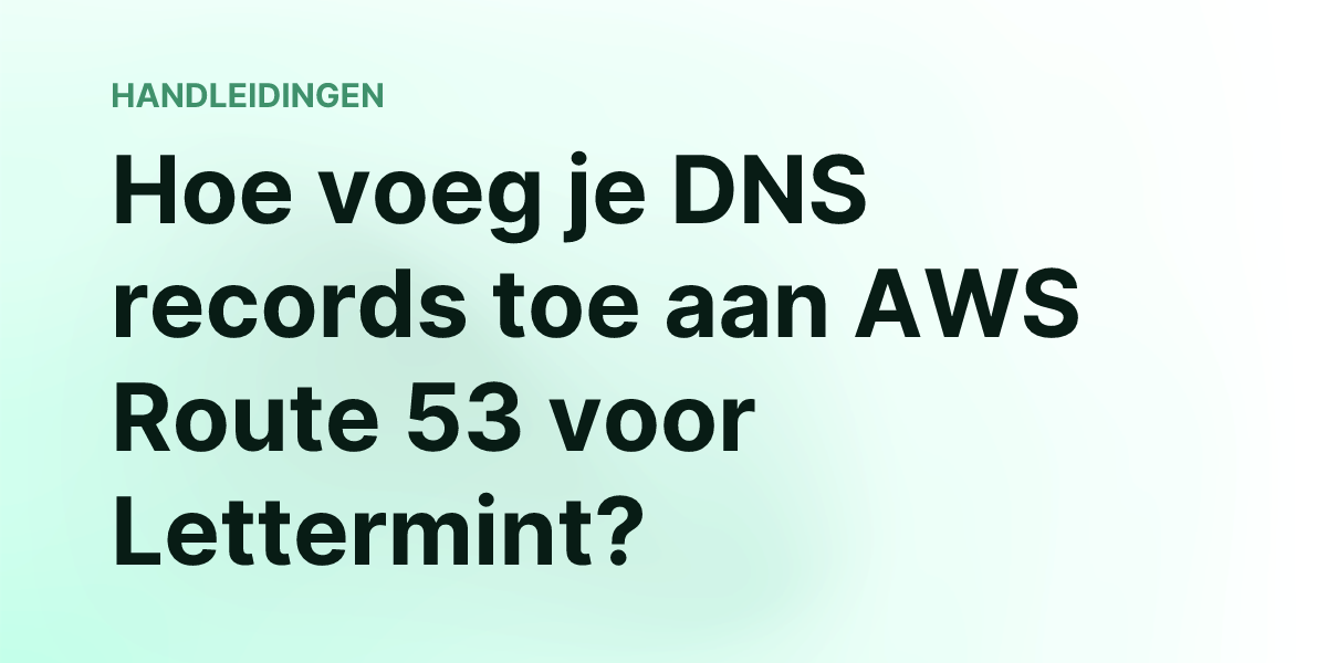 Hoe voeg je DNS records toe aan AWS Route 53 voor Lettermint?